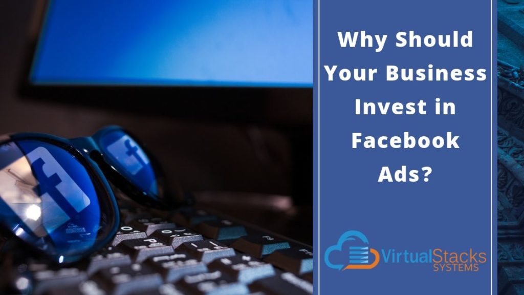 Why Should Your Business Invest in Facebook Ads? | Virtual Stacks Systems