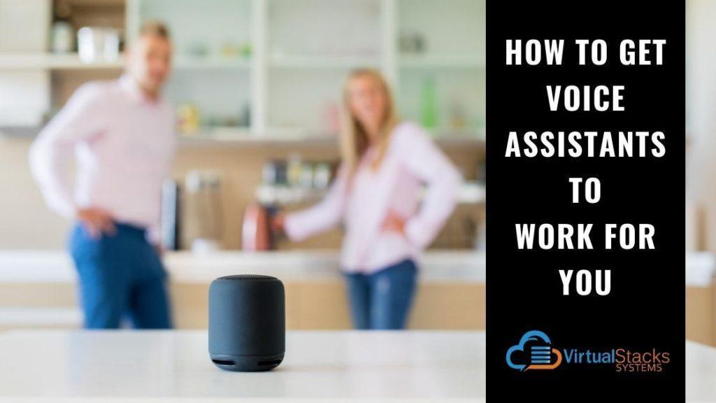 How to Get Voice Assistants to Work for You | Virtual Stacks Systems